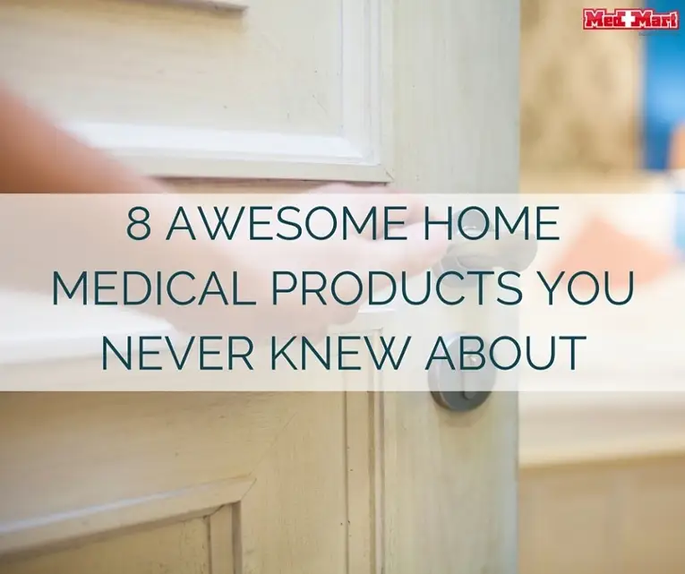 8 Awesome Home Medical Products You Never Knew About